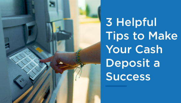 3 Helpful Tips to Make Your Cash Deposit a Success